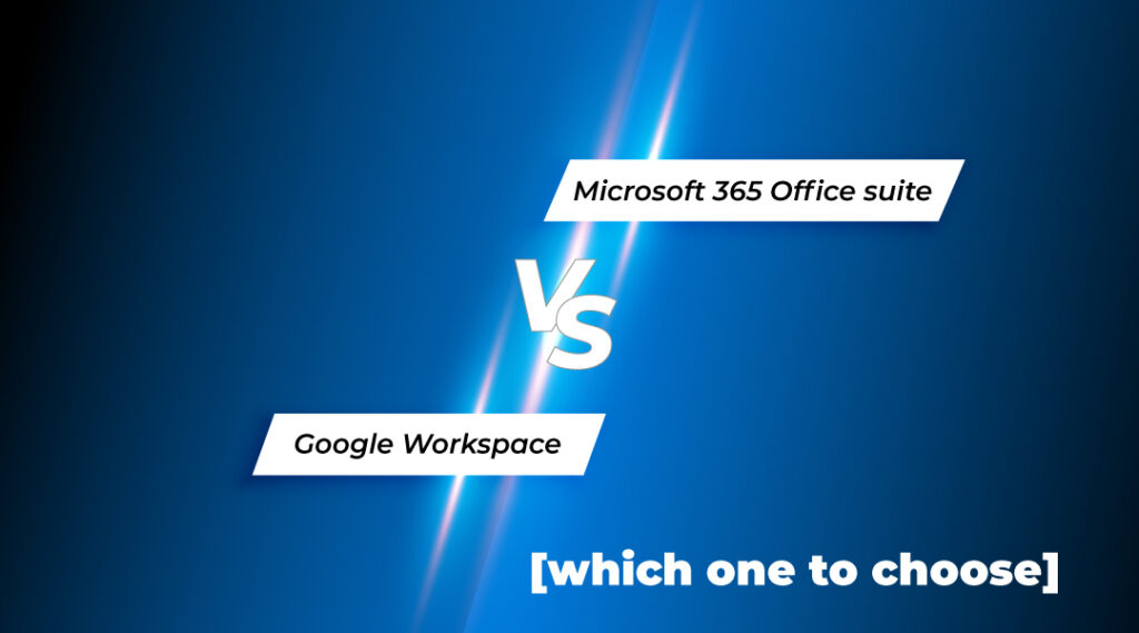 Microsoft 365 Office suite vs Google Workspace - which one to choose