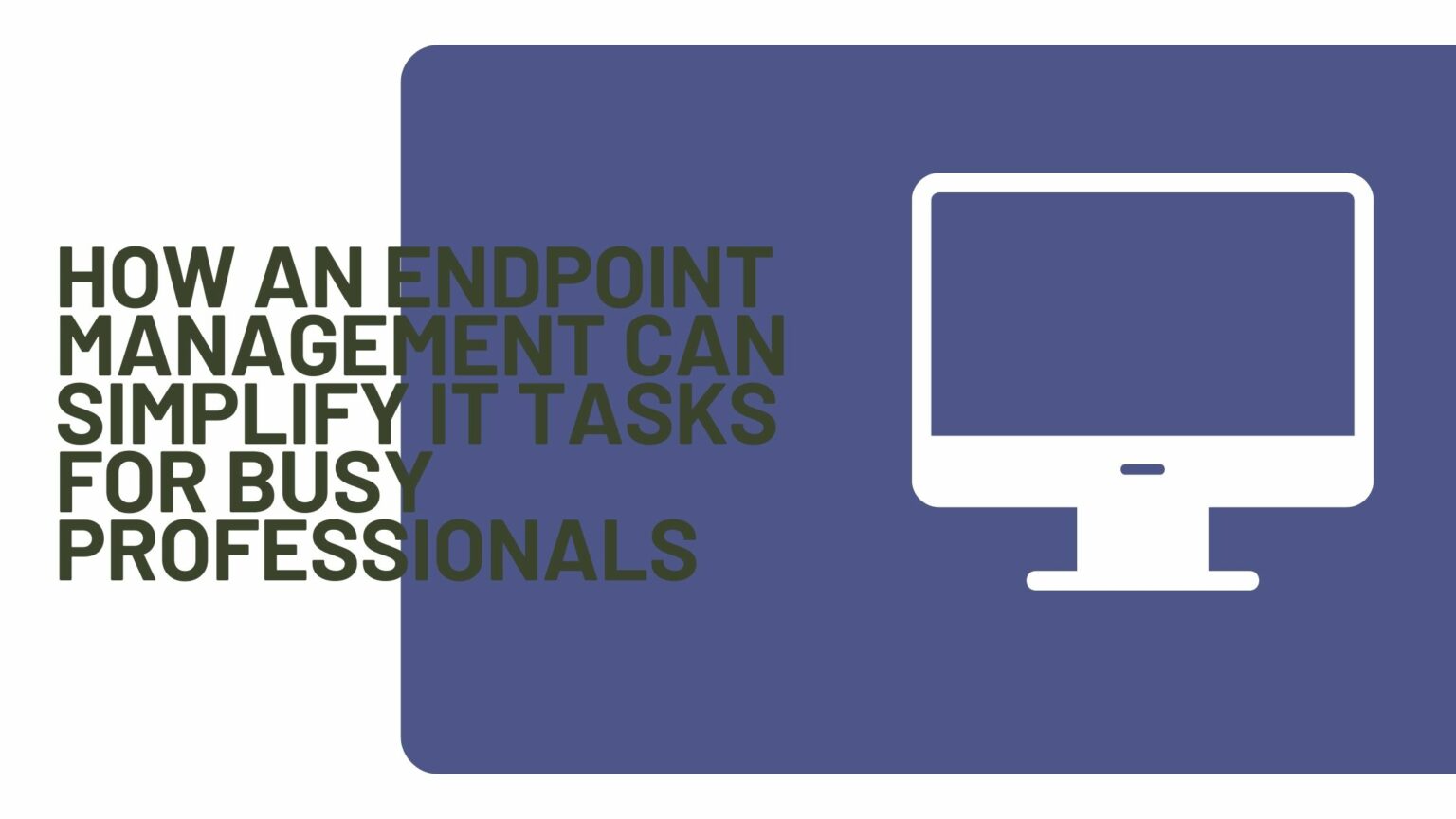 How an Endpoint Management Can Simplify IT Tasks for Busy Professionals ...