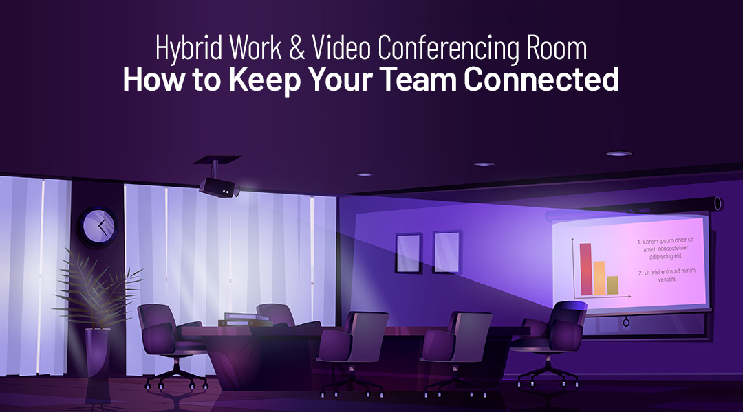 Hybrid Work & Video Conferencing: How to Keep Your Team Connected ...