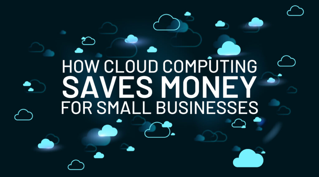 How Cloud Computing Saves Money for Small Businesses - ITAF IT Partner