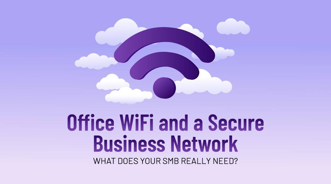 Office WiFi and a Secure Business Network: What Does Your SMB Really Need? - ITAF IT Partner
